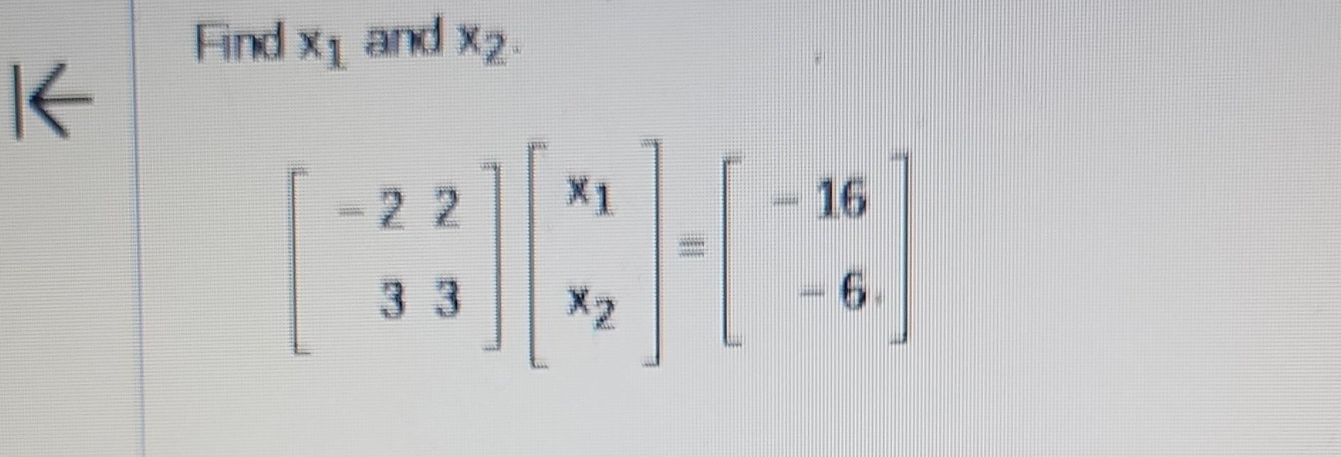 Solved Find x1 and x2 [−2323][x1x2]=[−16−6] | Chegg.com