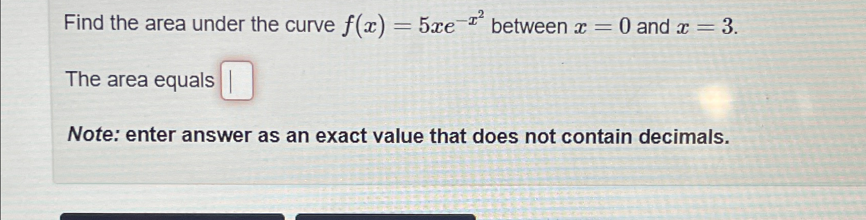 Solved Find the area under the curve f(x)=5xe-x2 ﻿between | Chegg.com