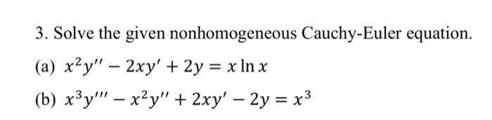 Solved 3. Solve the given nonhomogeneous Cauchy-Euler | Chegg.com Solved 3. Solve the given nonhomogeneous Cauchy-Euler | Chegg.com