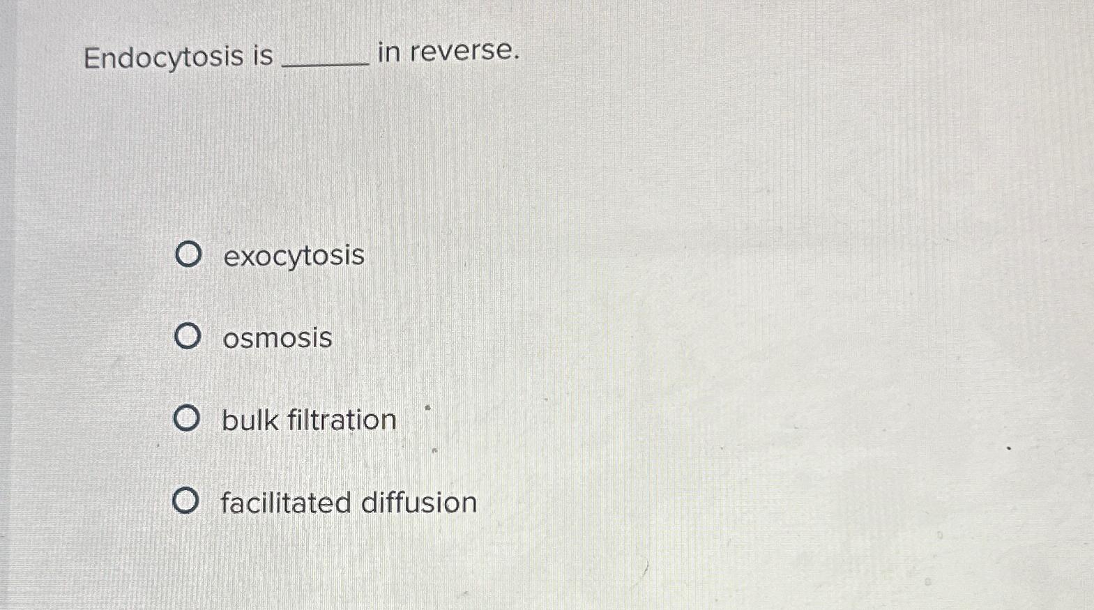 Solved Endocytosis is in reverse.exocytosisosmosisbulk | Chegg.com