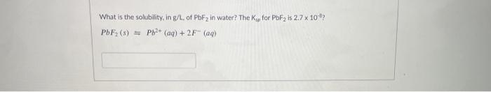 Solved What is the solubility, in g/L. of PbF2 in water? The | Chegg.com