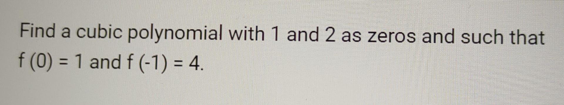 Solved a Find a cubic polynomial with 1 and 2 as zeros and | Chegg.com