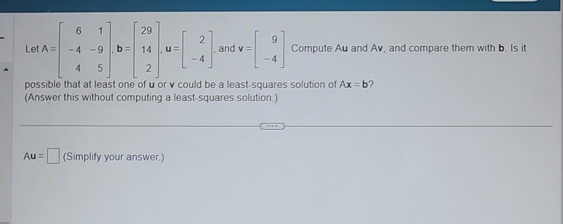 Solved Let A=⎣⎡6−441−95⎦⎤,b=⎣⎡29142⎦⎤,u=[2−4], and v=[9−4]. | Chegg.com