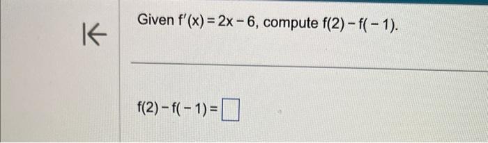 Solved Given f′(x)=2x−6, compute f(2)−f(−1) f(2)−f(−1)= | Chegg.com