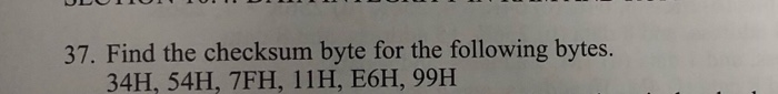 Solved 37. Find the checksum byte for the following bytes. | Chegg.com