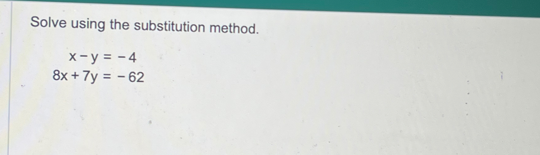 Solved Solve using the substitution method.x-y=-48x+7y=-62 | Chegg.com