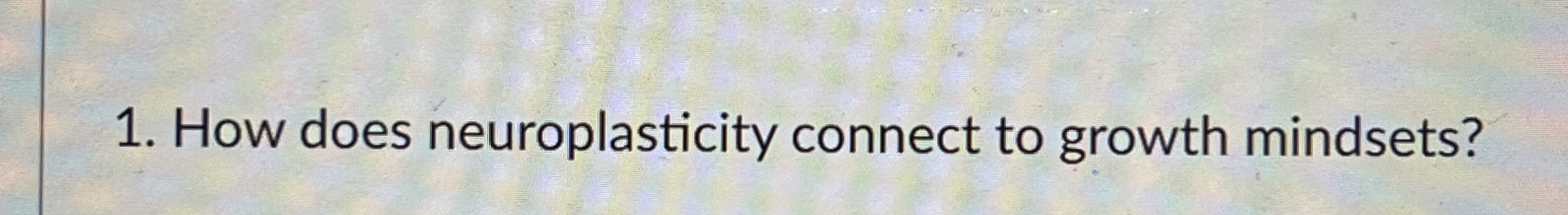 Solved How does neuroplasticity connect to growth mindsets? | Chegg.com
