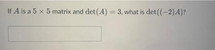 Solved If A is a 5×5 matrix and det(A)=3, what is | Chegg.com