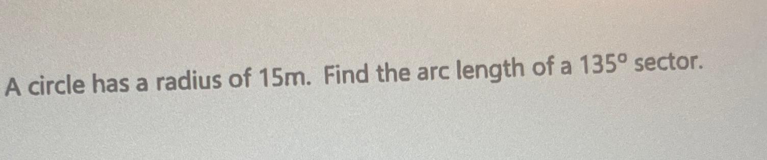 Solved A circle has a radius of 15m. ﻿Find the arc length of | Chegg.com