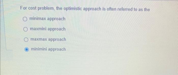 Solved For cost problem, the optimistic approach is often | Chegg.com