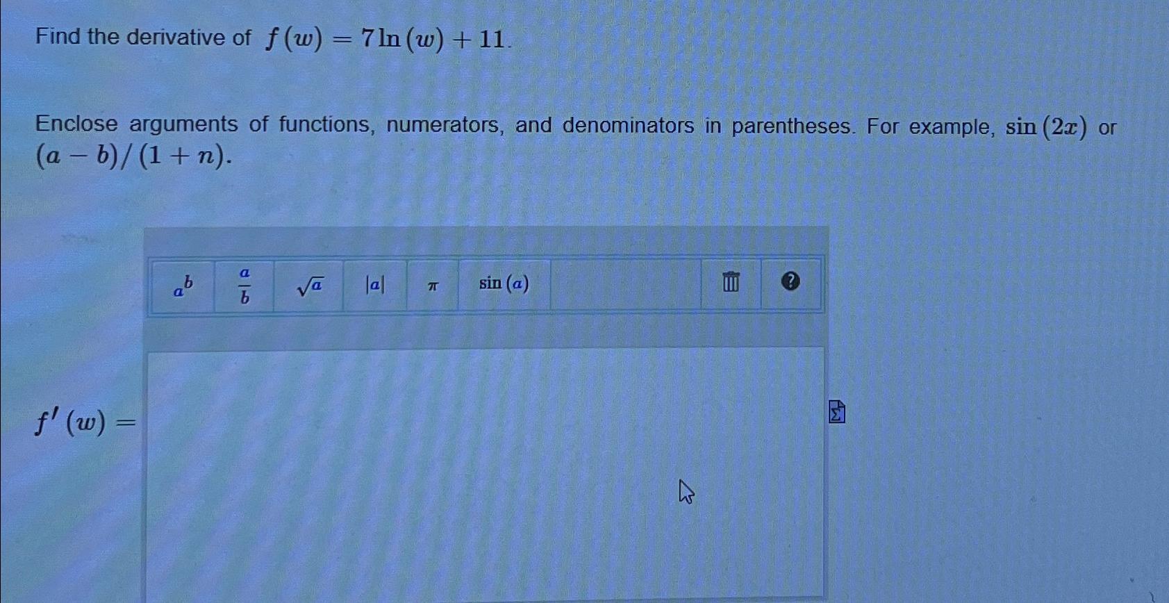 Solved Find the derivative of f(w)=7ln(w)+11Enclose | Chegg.com