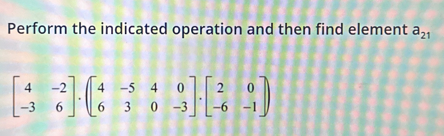 Solved Perform the indicated operation and then find element | Chegg.com