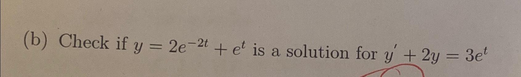 Solved (b) ﻿Check if y=2e-2t+et ﻿is a solution for y'+2y=3et | Chegg.com