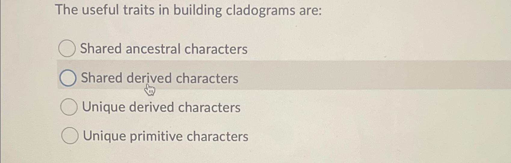 Solved The useful traits in building cladograms are:Shared | Chegg.com