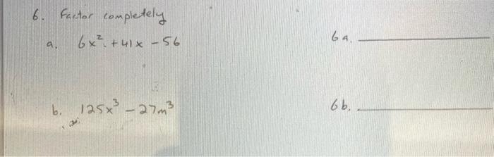 Solved 6. Fartor completely a. 6x2+41x−56 b. x125x3−27m3 | Chegg.com