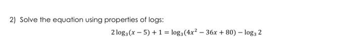 Solved 2) Solve the equation using properties of logs: | Chegg.com