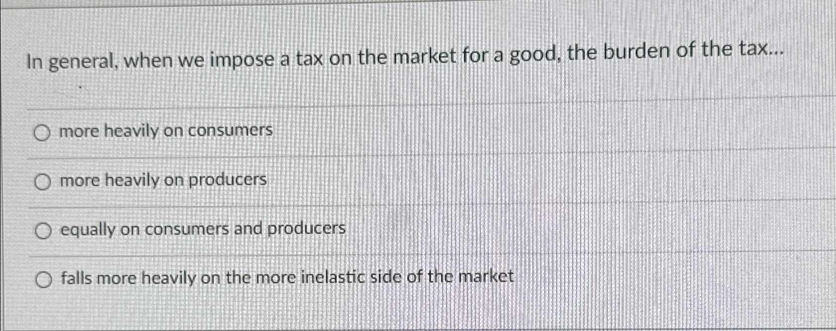 Solved In general, when we impose a tax on the market for a | Chegg.com