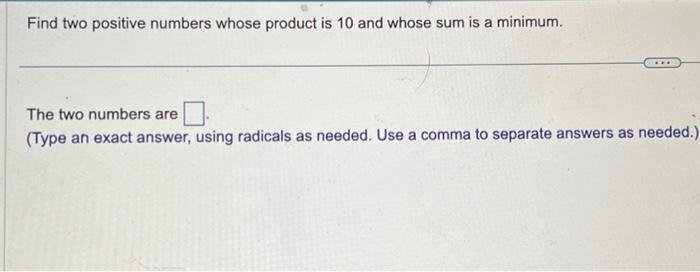 Solved Find two positive numbers whose product is 10 and | Chegg.com