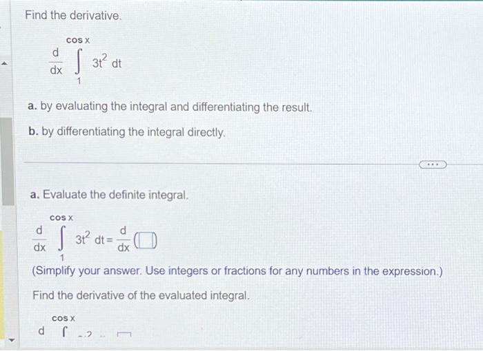 Solved Find the derivative. dxd∫1cosx3t2dt a. by evaluating | Chegg.com