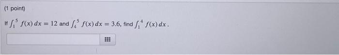 Solved If ∫15f(x)dx=12 and ∫45f(x)dx=3.6, find ∫14f(x)dx. | Chegg.com