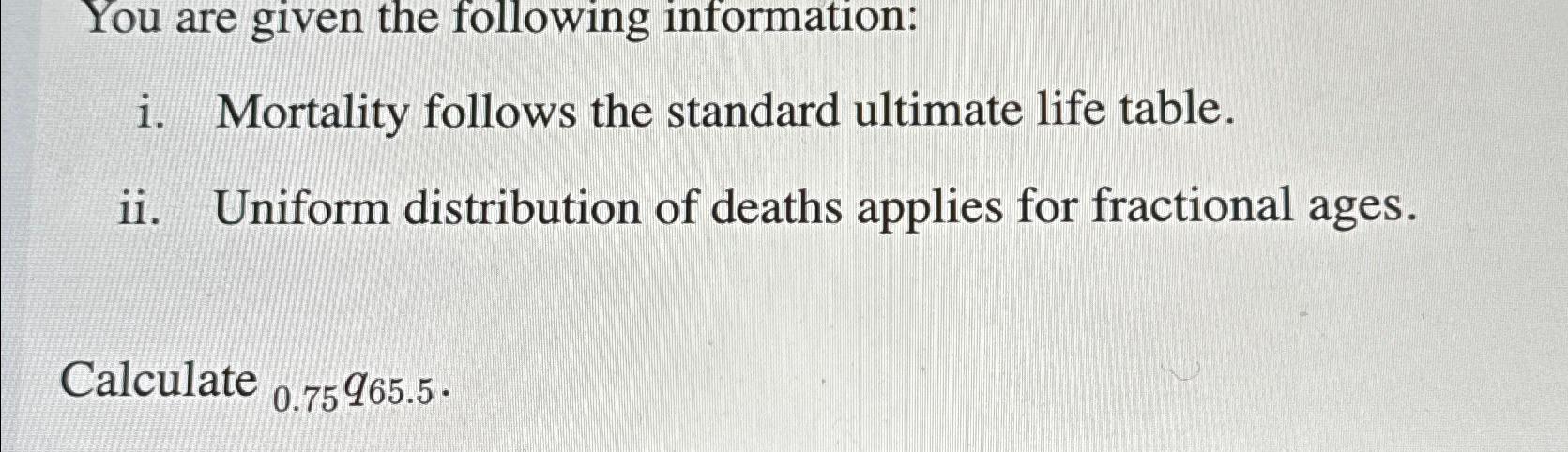 Solved You are given the following information:i. ﻿Mortality | Chegg.com