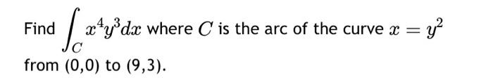 Solved Find ∫Cx4y3dx where C is the arc of the curve x=y2 | Chegg.com