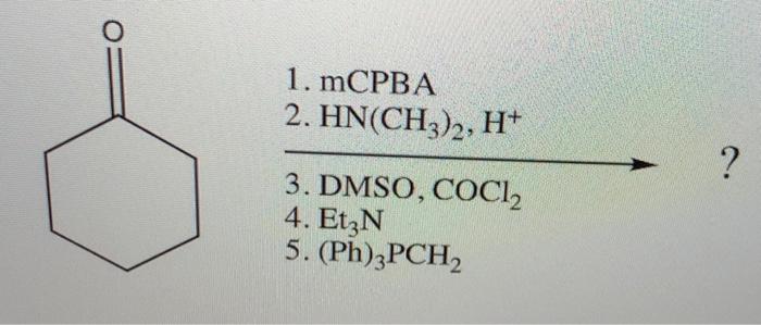 Solved 1. mCPBA 2. HN(CH3)2, H+ ? 3. DMSO, COCl2 4. Et3N 5. | Chegg.com