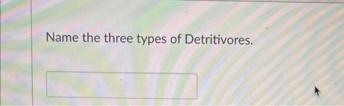 Solved Name the three types of Detritivores. | Chegg.com