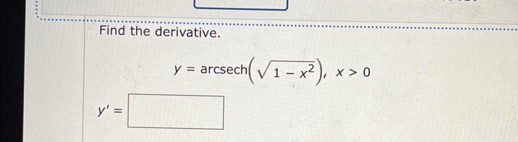 Solved Find the derivative.y=arcsech(1-x22),x>0y'= | Chegg.com