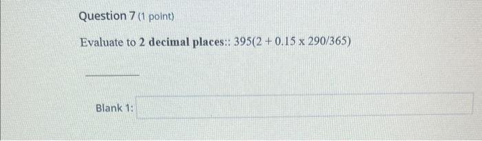 Solved Evaluate to 2 decimal places:: 395(2+0.15×290/365) | Chegg.com