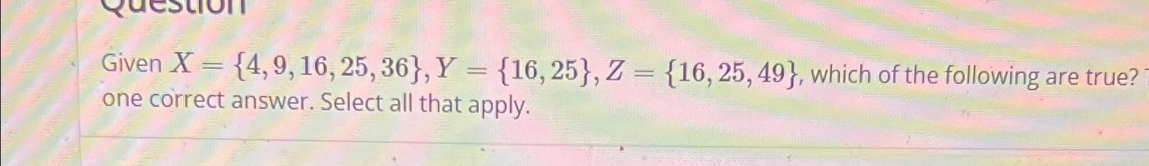 Solved Given x={4,9,16,25,36},Y={16,25},Z={16,25,49}, ﻿which | Chegg.com