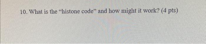 Solved 10. What is the "histone code" and how might it work? | Chegg.com