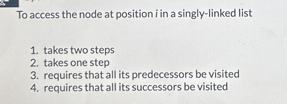Solved To access the node at position i ﻿in a singly-linked | Chegg.com