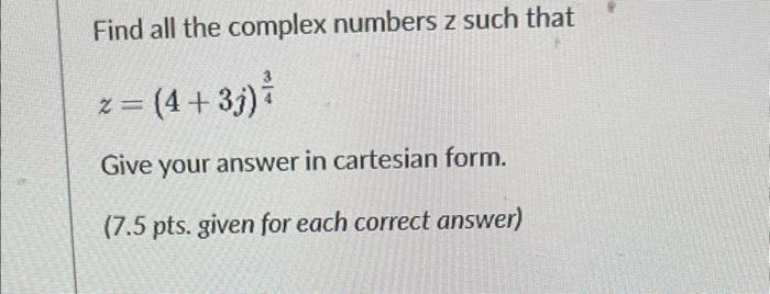 Solved Find all the complex numbers z such that z=(4+3j)43 | Chegg.com