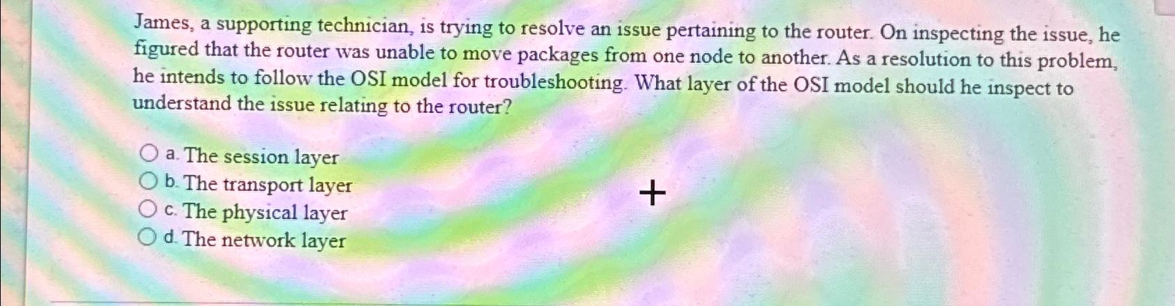 Solved James, a supporting technician, is trying to resolve | Chegg.com