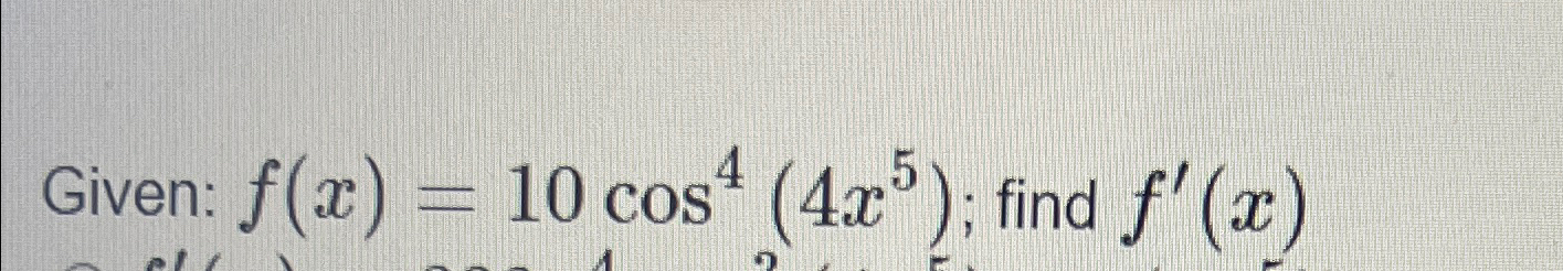 Solved Given: f(x)=10cos4(4x5); find f'(x) | Chegg.com