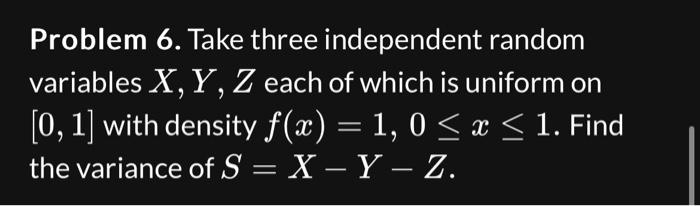 Solved Problem 6. Take three independent random variables | Chegg.com