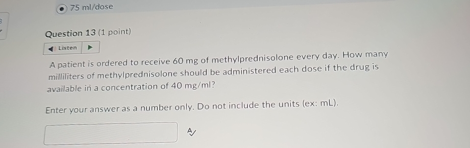 Solved 75ml? ﻿doseQuestion 13 (1 ﻿point)ListenA patient is | Chegg.com