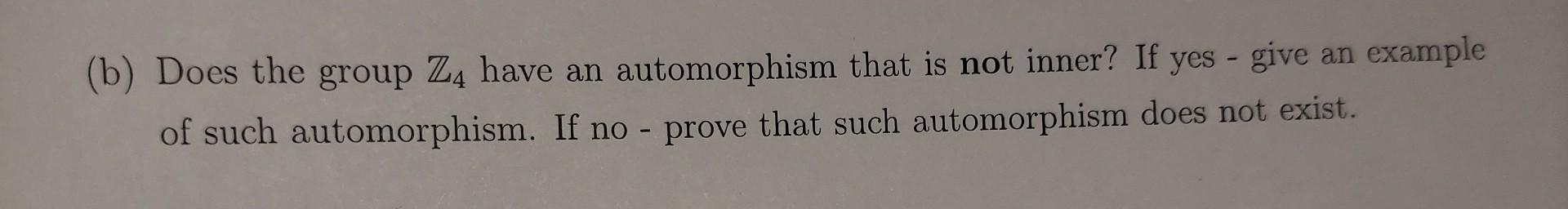 Solved (b) Does the group Z4 have an automorphism that is | Chegg.com