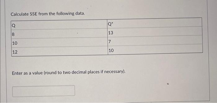 Solved Calculate SSE from the following data. Q Q* 8 13 10 7 | Chegg.com