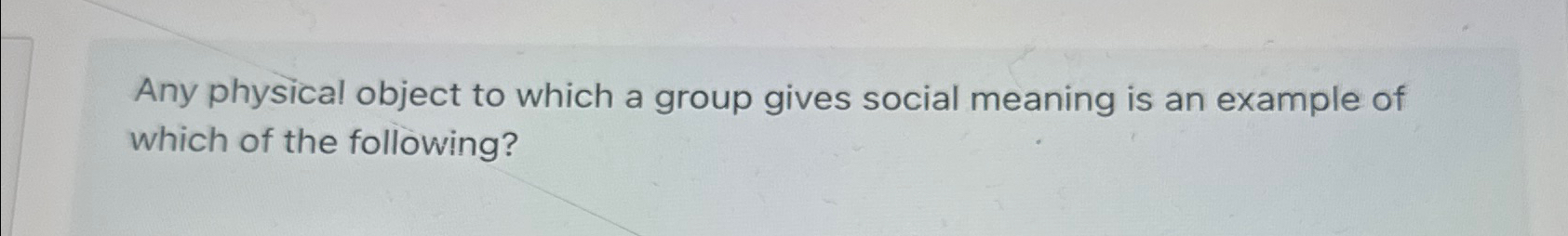 Solved Any physical object to which a group gives social | Chegg.com