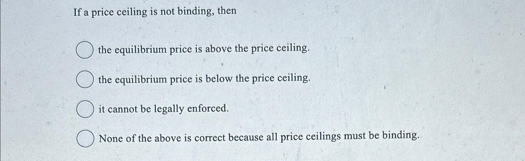 Solved If a price ceiling is not binding, thenthe | Chegg.com