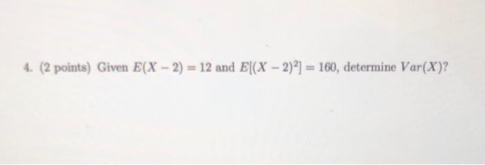 Solved 4. (2 points) Given E(X−2)=12 and E[(X−2)2]=160, | Chegg.com