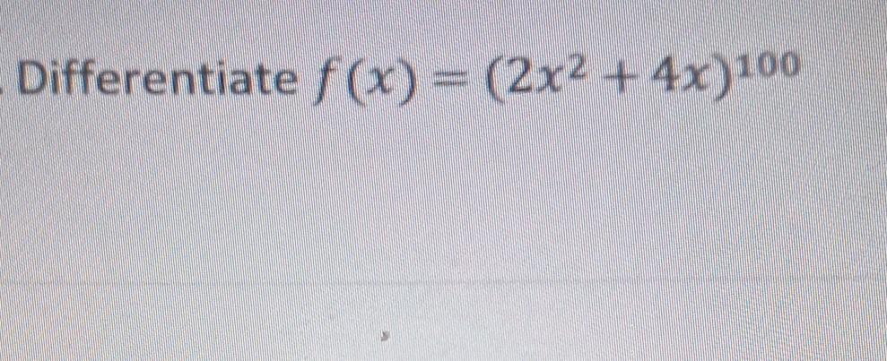 Solved Differentiate f(x)=(2x2+4x)100 | Chegg.com