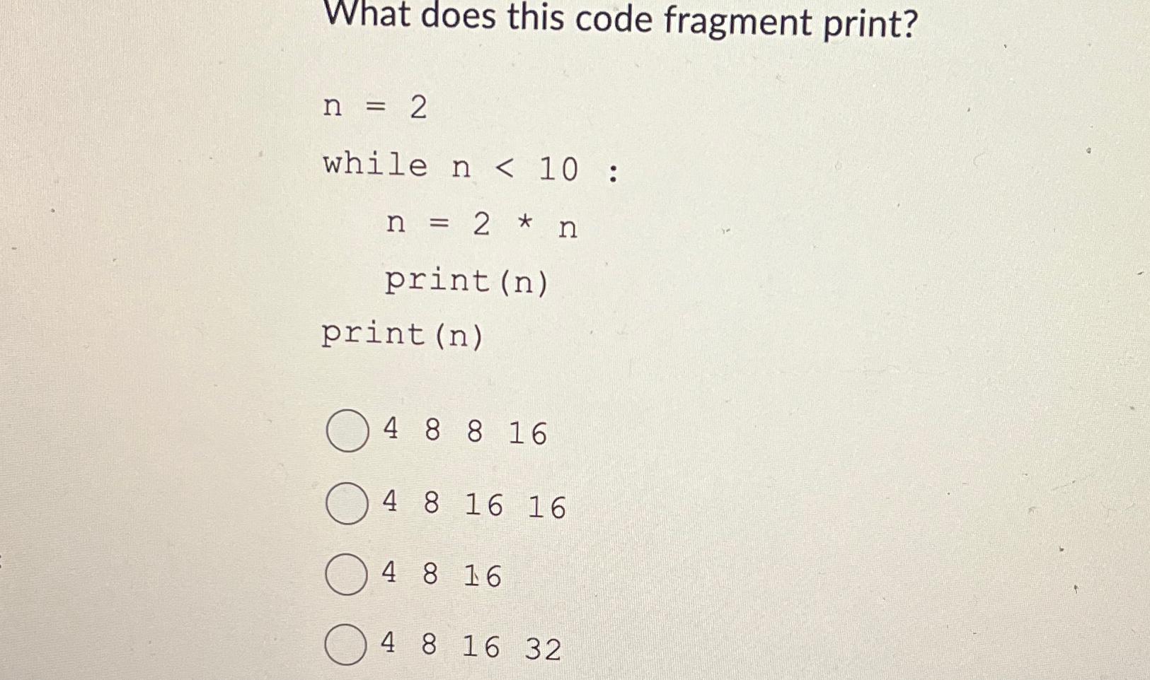 Solved What does this code fragment print?n=2while n