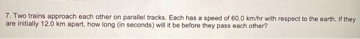 Solved 7. Two trains approach each other on parallel tracks. | Chegg.com