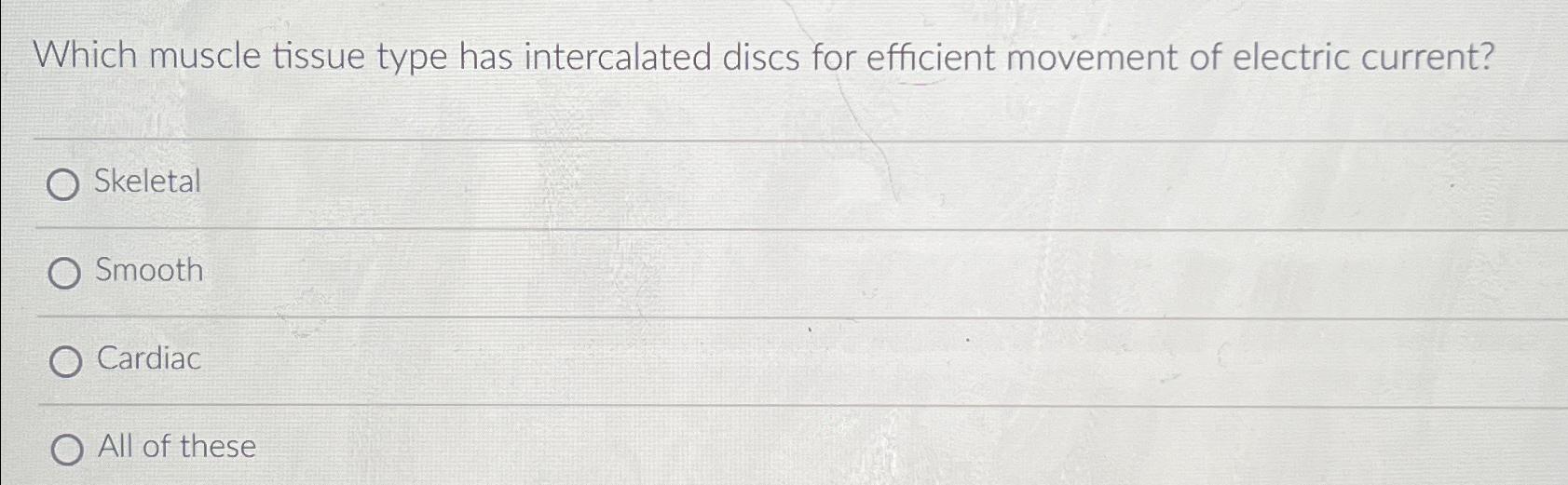 Solved Which muscle tissue type has intercalated discs for | Chegg.com