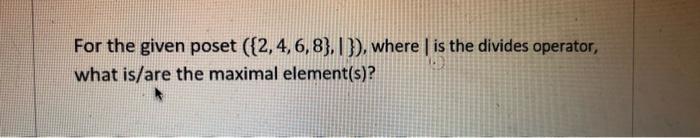 Solved For the given poset ({2,4,6,8},1}), where ∣ is the | Chegg.com