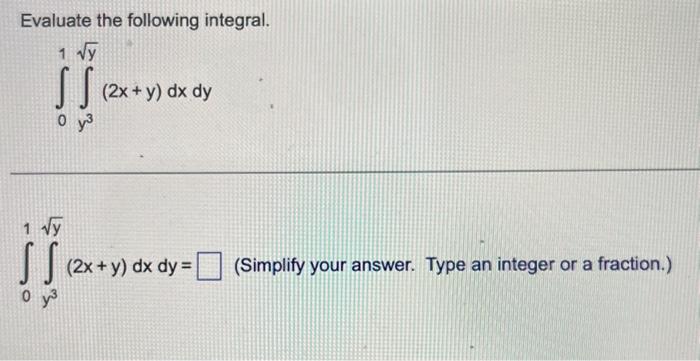 Solved Evaluate the following integral. ∫01∫y3y(2x+y)dxdy | Chegg.com