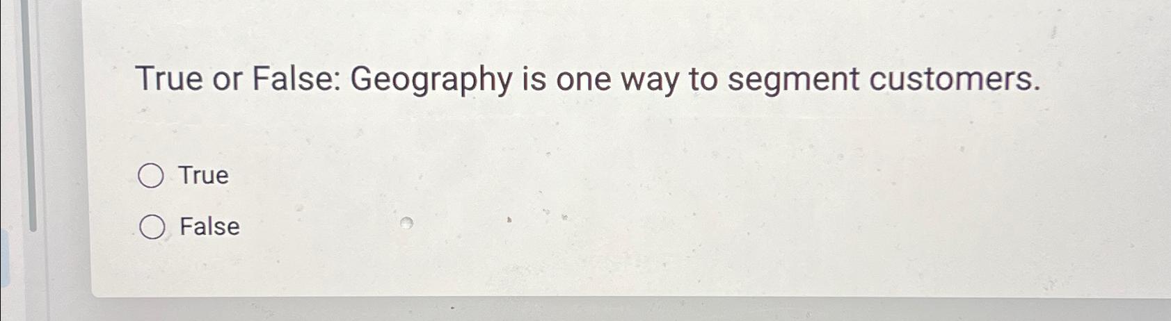 Solved True or False: Geography is one way to segment | Chegg.com
